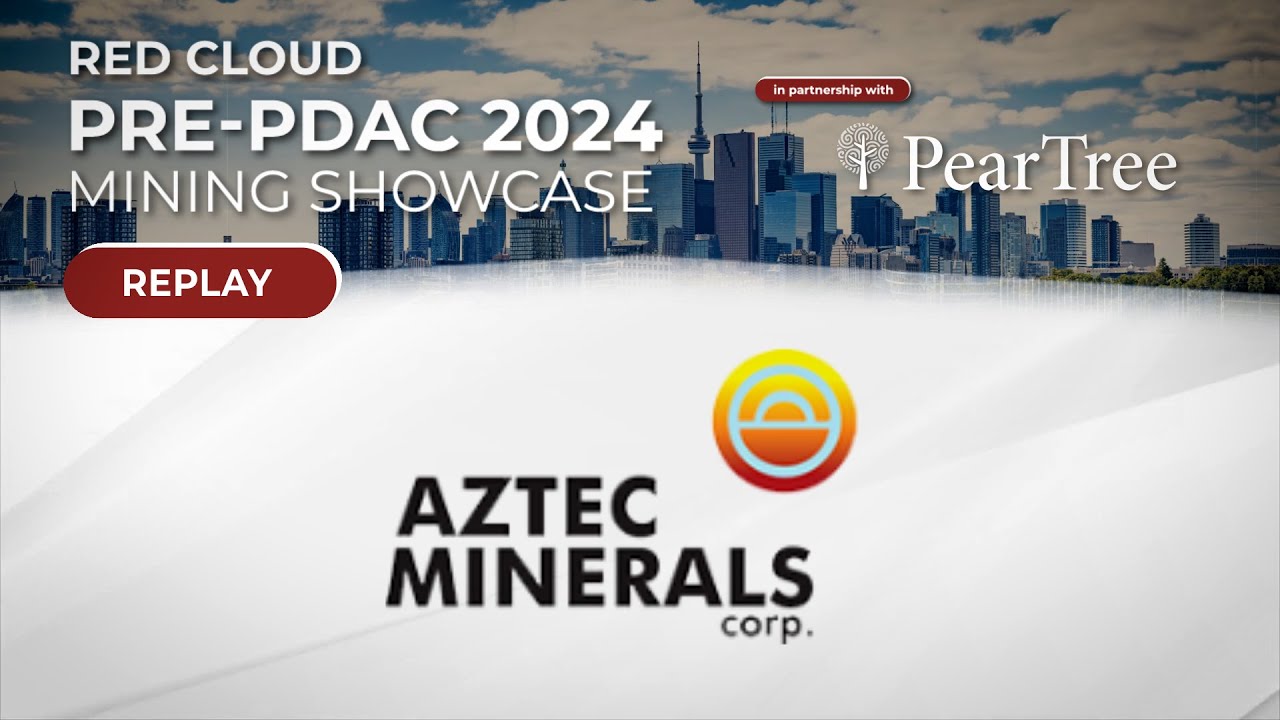 AZTEC MINERALS | Red Cloud’s Pre-PDAC 2024 – Mexico Mining Center